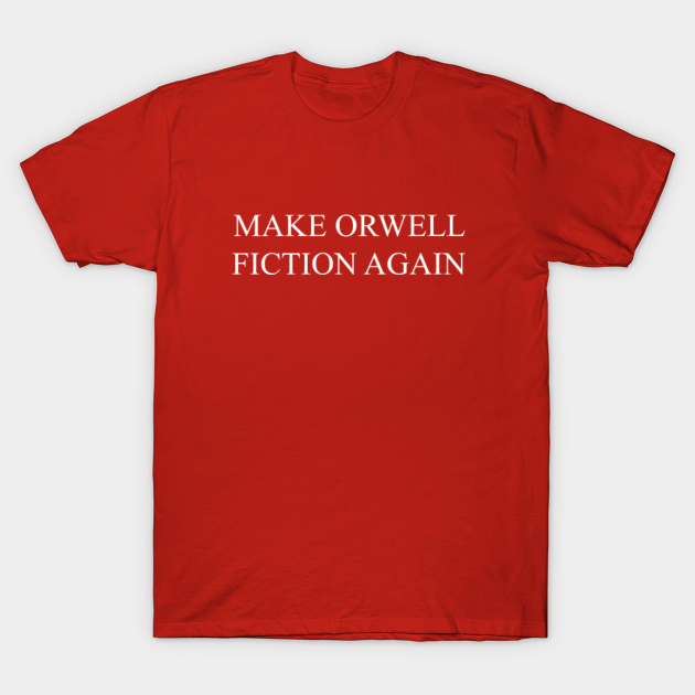 Make Orwell Fiction Again George Orwell T Shirt Teepublic